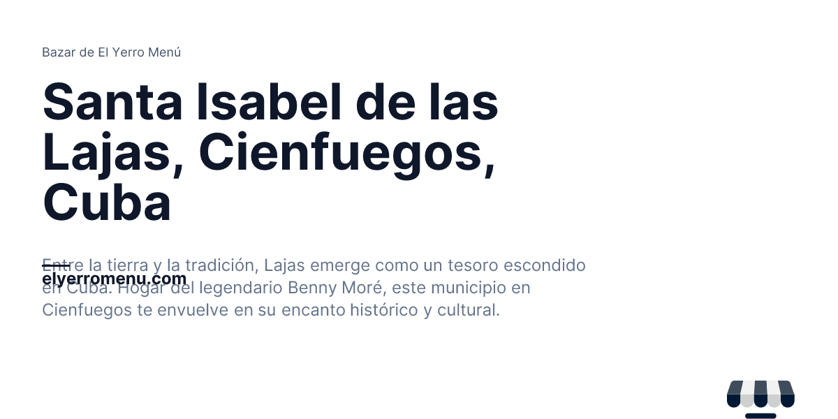 Santa Isabel de las Lajas, Cienfuegos, Cuba | Bazar de El Yerro Menú